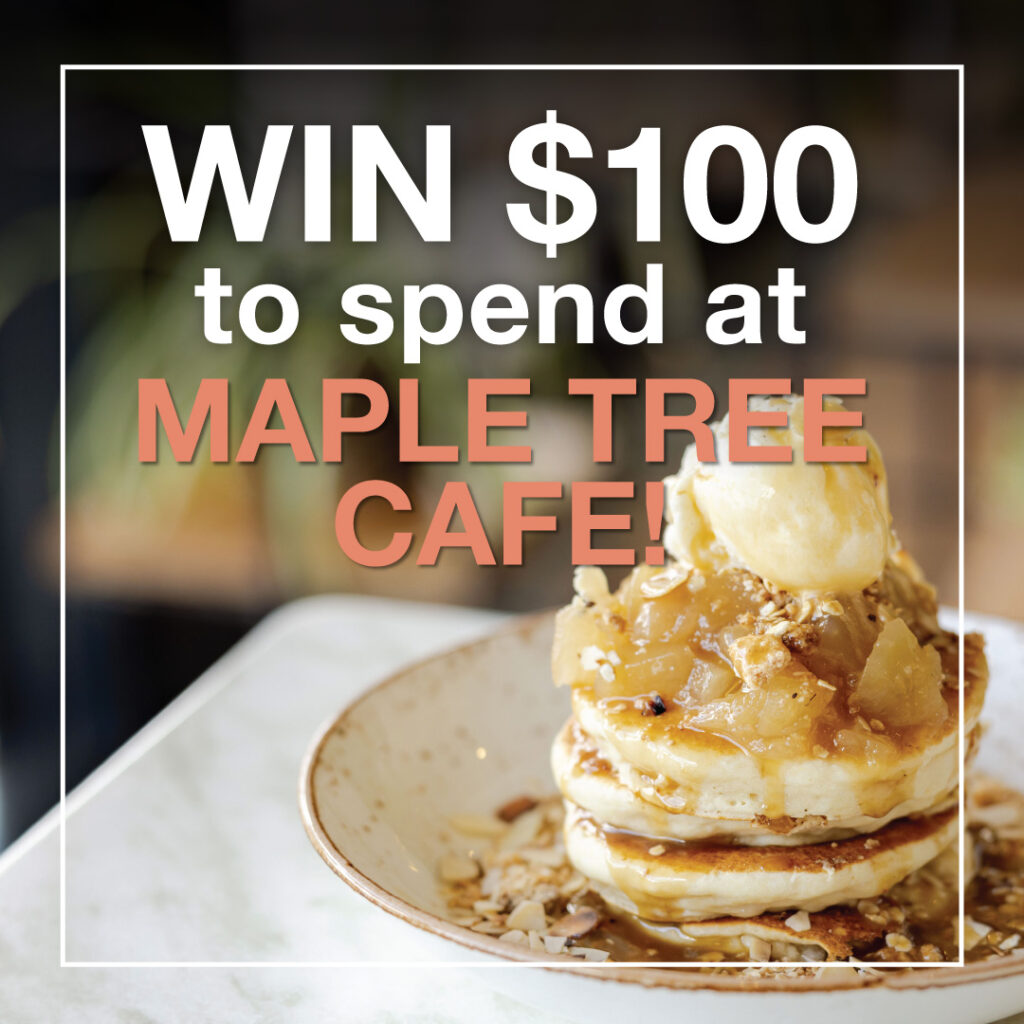 WIN 100 to spend at Maple Tree Cafe - Central South Morang Shopping Centre